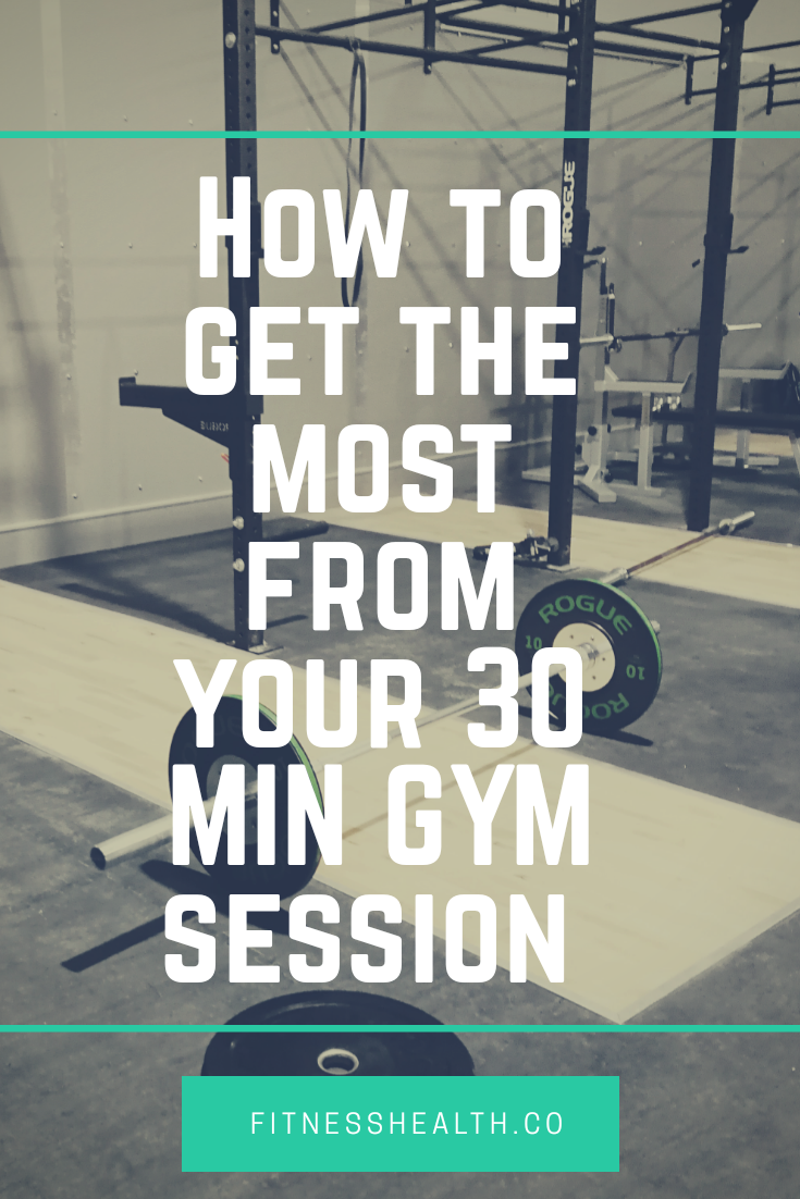 How to Get the most from your 30-minute gym session – Fitness Health